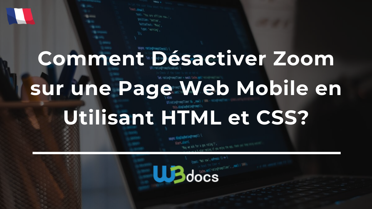 Comment Désactiver Zoom sur une Page Web Mobile en Utilisant HTML et CSS?